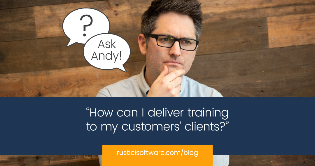 "How can I deliver training to my customers' clients?"